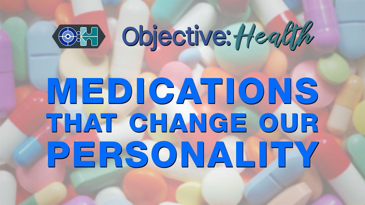 Objective:Health #42 - Medications That Change Our Personality — Health ...